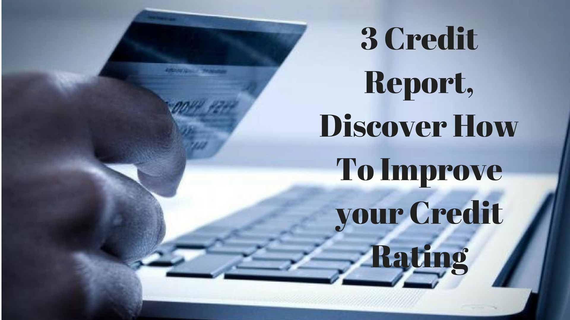 3 Credit Report, Discover How To Improve your Credit Rating